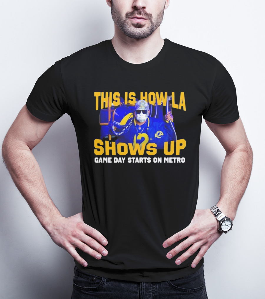 This Is How LA Shows Up Game Day Starts On Metro T-Shirt