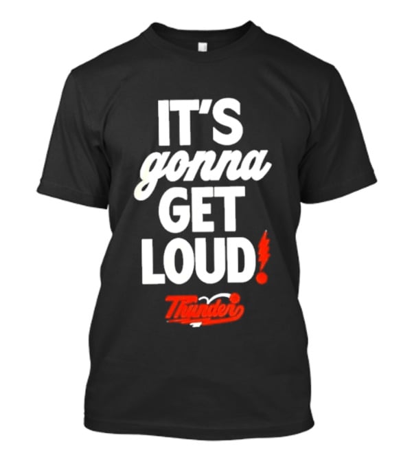 Oklahoma City Thunder It's Gonna Get Loud With Thunder Basketball T-Shirt