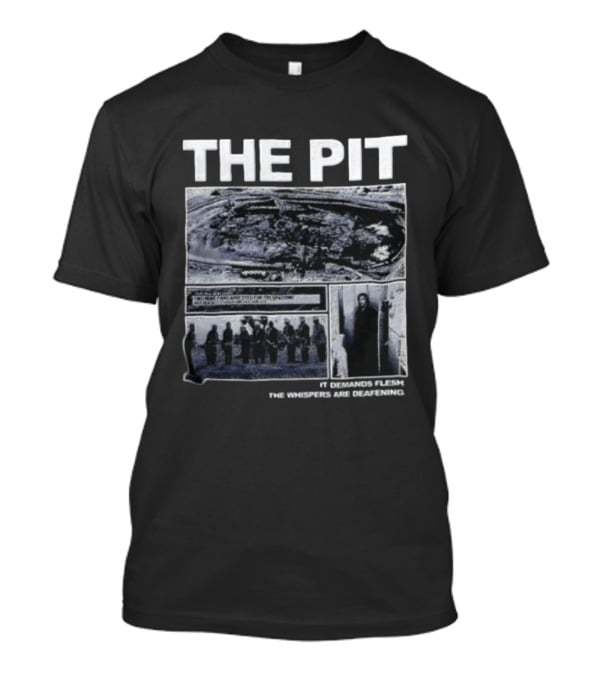 The Pit It Demands Flesh The Whispers Are Deafening T-Shirt