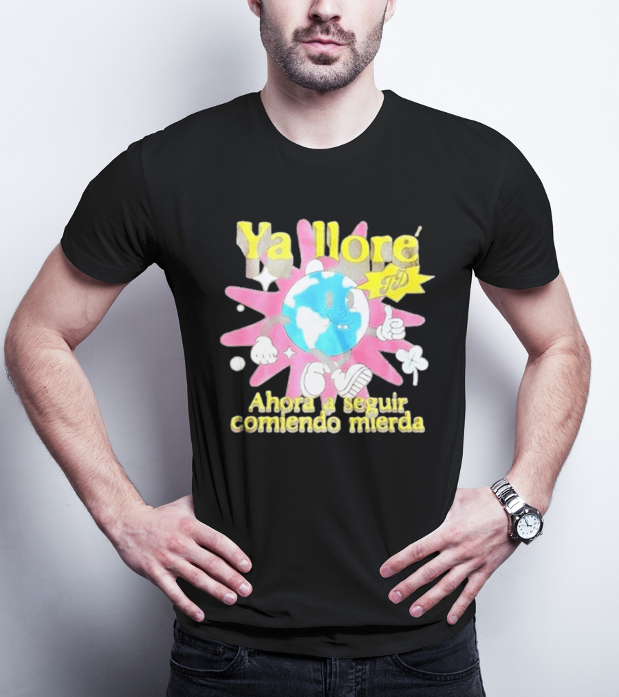 Ya Llore Ahora A Seguir Comiendo Mierda Planeta Estrella T-Shirt