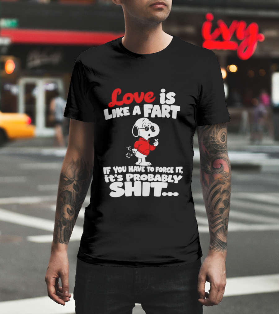 Snoopy Love Is Like A Fart If You Have To Force It It's Probably Shit T-Shirt