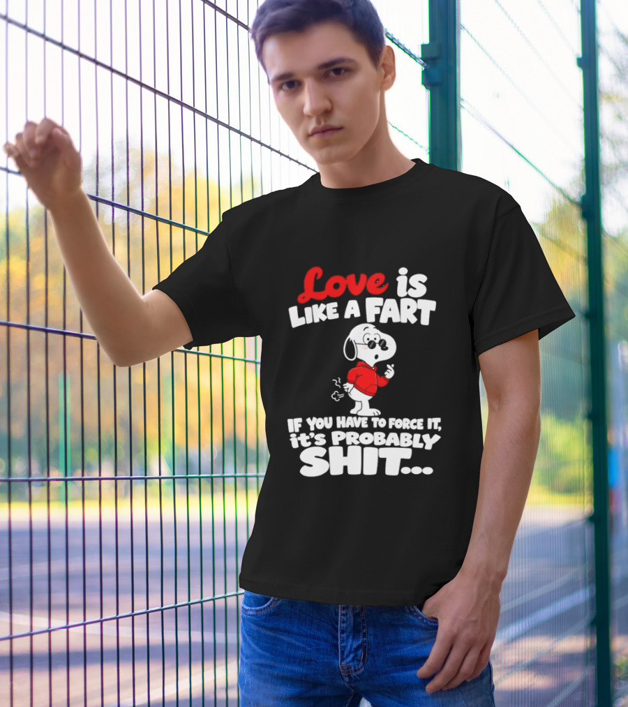 Snoopy Love Is Like A Fart If You Have To Force It It's Probably Shit T-Shirt