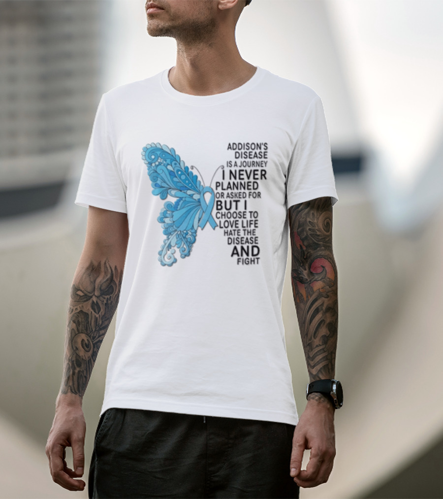 Addisons Disease Is A Journey I Never Planned Or Asked For But I Choose To Live It Love It Believe And Fight T-Shirt