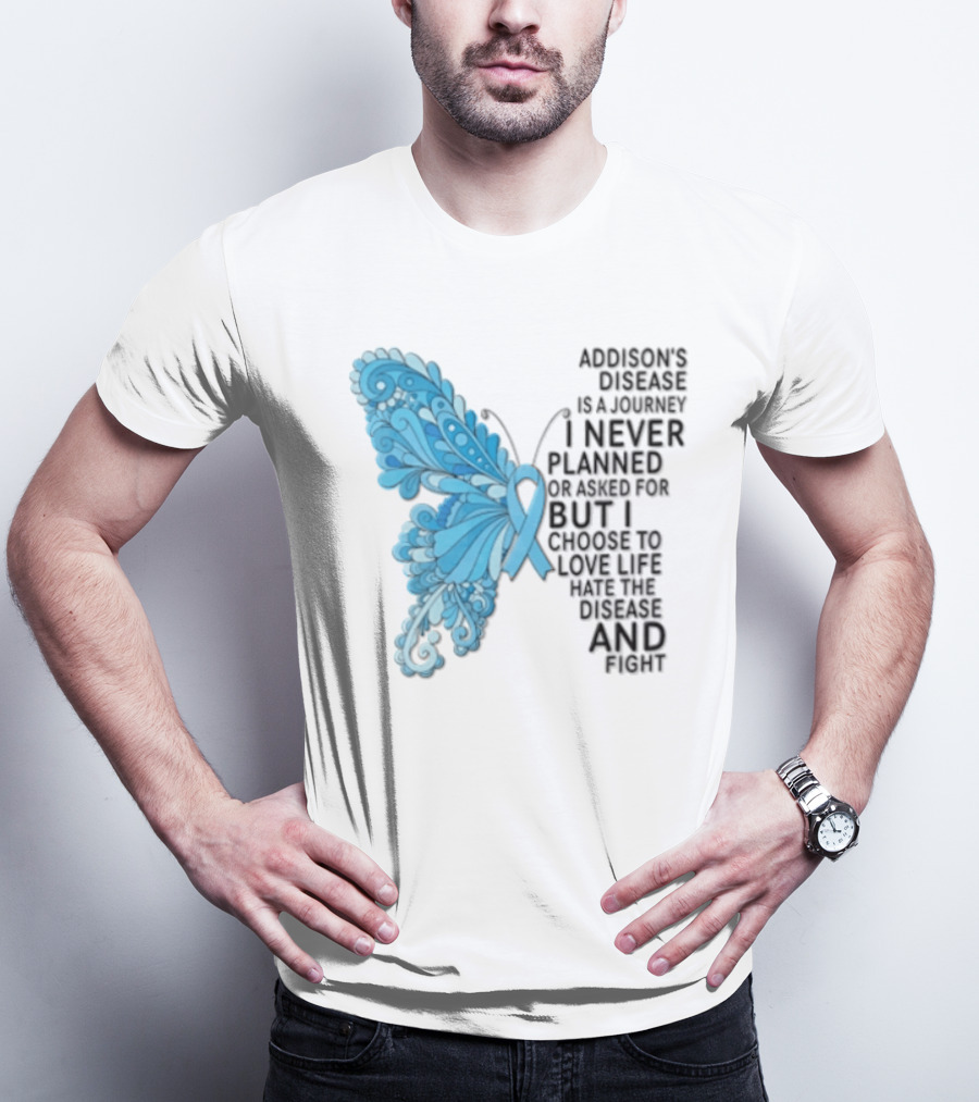 Addisons Disease Is A Journey I Never Planned Or Asked For But I Choose To Live It Love It Believe And Fight T-Shirt