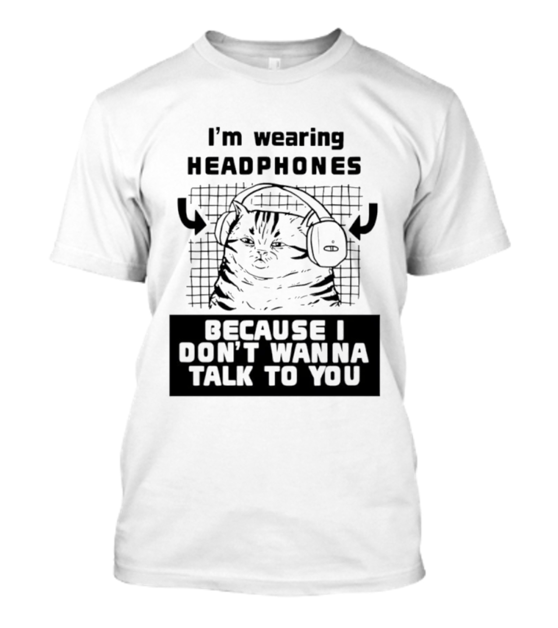 I'm Wearing Headphones Because I Don't Wanna Talk To You Cat T-Shirt