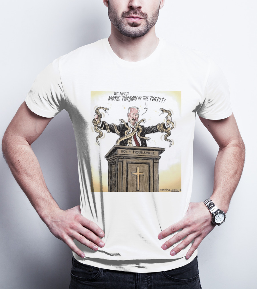 Rev Troubleville We Need More Poison In The Pulpit Politics Snakes T-Shirt