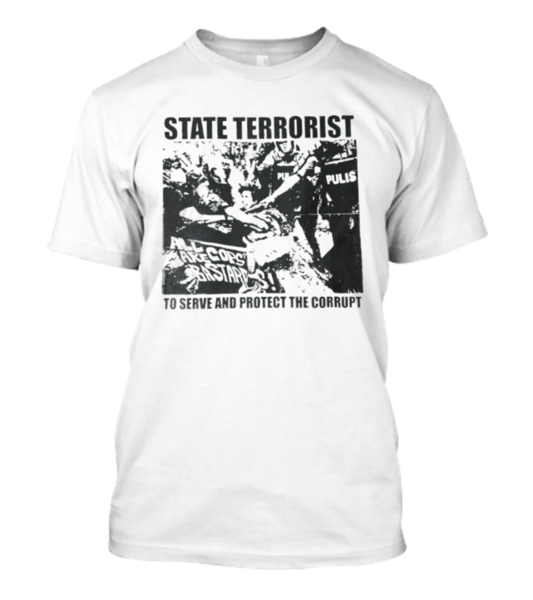 State Terrorist All Cops Are Bastards To Serve And Protect The Corrupt T-Shirt