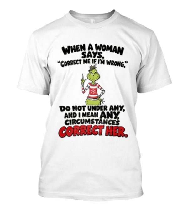 The Grinch Do Not Under Any Circumstances Correct Her T-Shirt