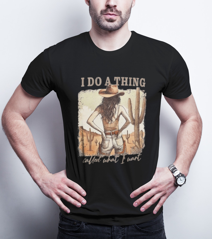 I Do A Thing Called What I Want Cowgirl Desert Cactus Scene T-Shirt