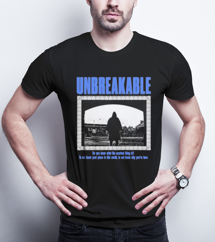 Unbreakable Do You Know What The Scariest Thing Is Knowing Your Place In This World T-Shirt