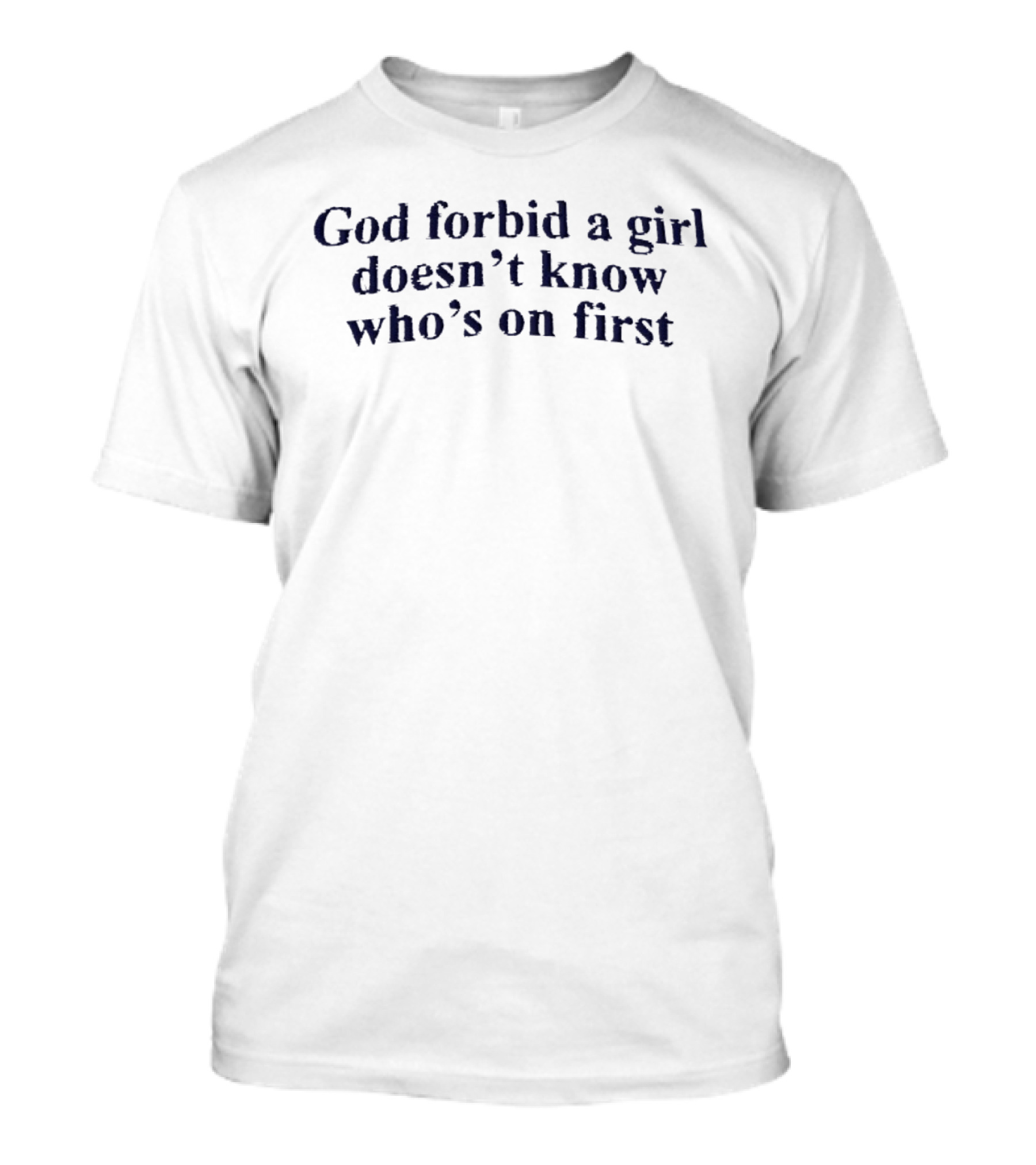 God Forbid A Girl Doesn't Know Who's On First Baseball Comedy Reference T-Shirt