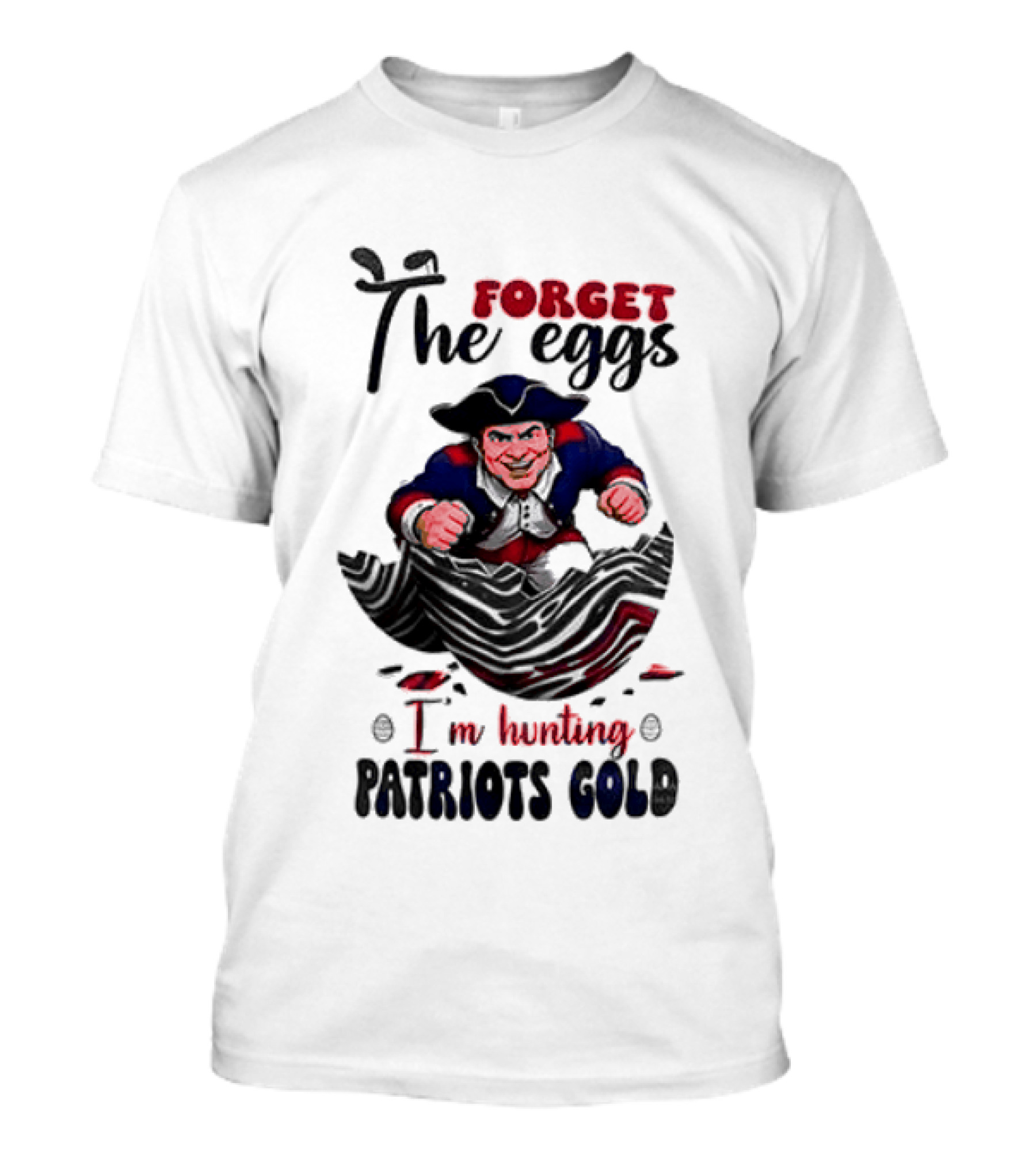 New England Patriots Forget The Eggs I'm Hunting Patriots Gold T-Shirt