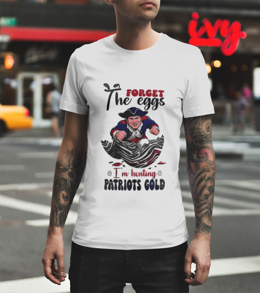 New England Patriots Forget The Eggs I'm Hunting Patriots Gold T-Shirt