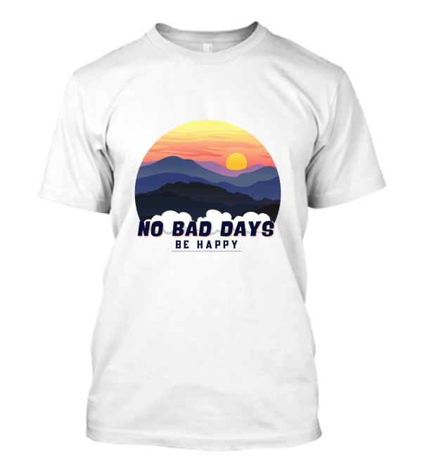 NO BAD DAYS BE HAPPY Sunset And Mountain T-Shirt