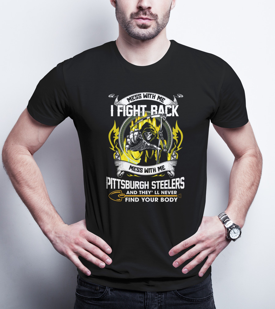 Mess With Me I Fight Back Pittsburgh Steelers Find Your Body T-Shirt