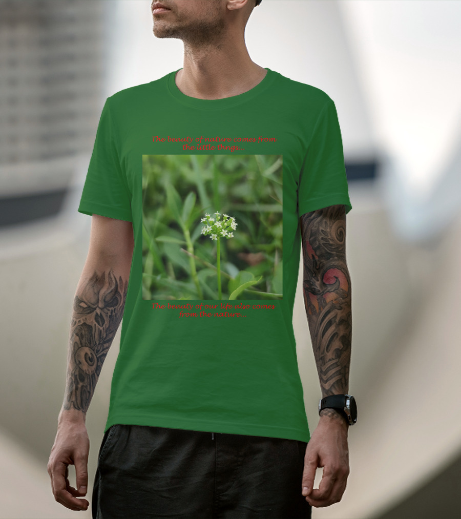The Beauty Of Nature Comes From The Little Things The Beauty Of Our Life Also Comes From The Nature T-Shirt