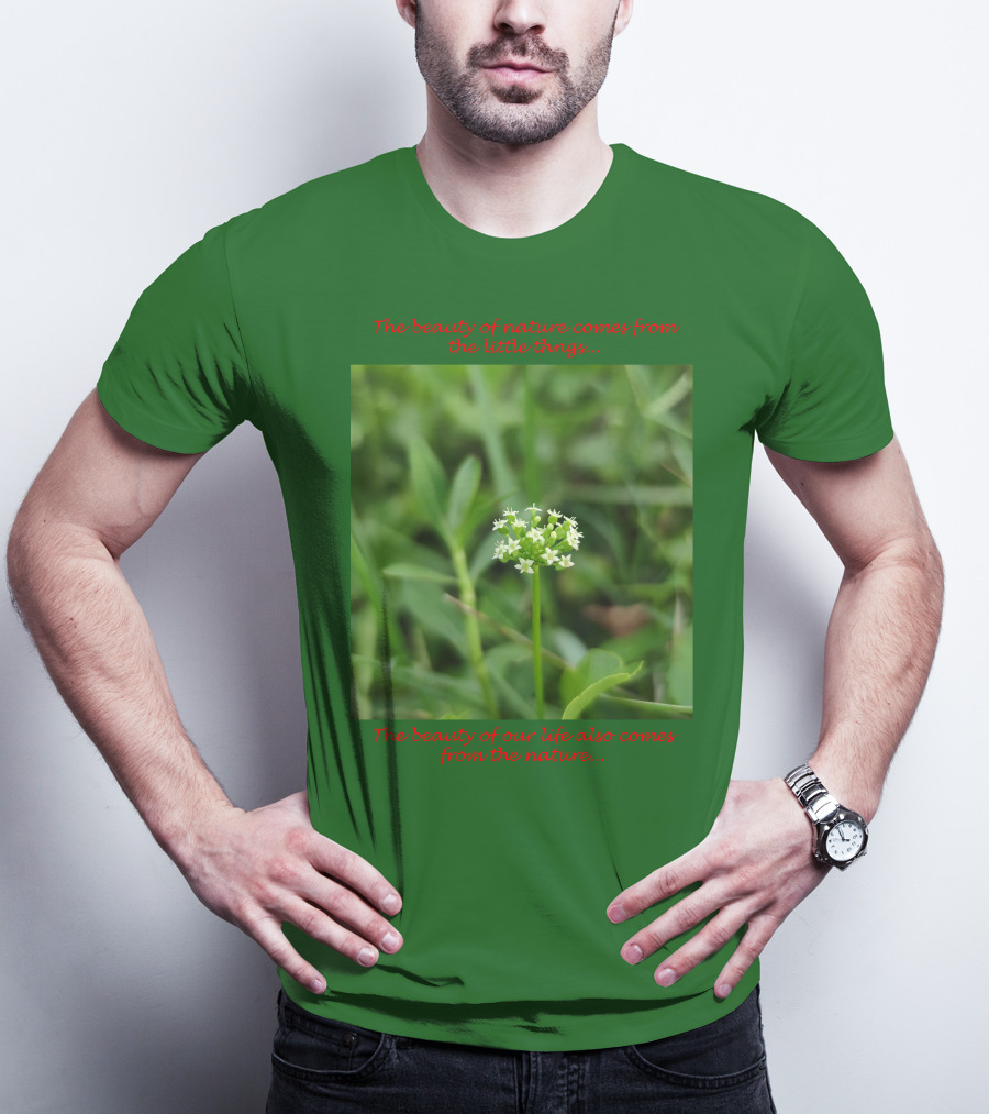 The Beauty Of Nature Comes From The Little Things The Beauty Of Our Life Also Comes From The Nature T-Shirt