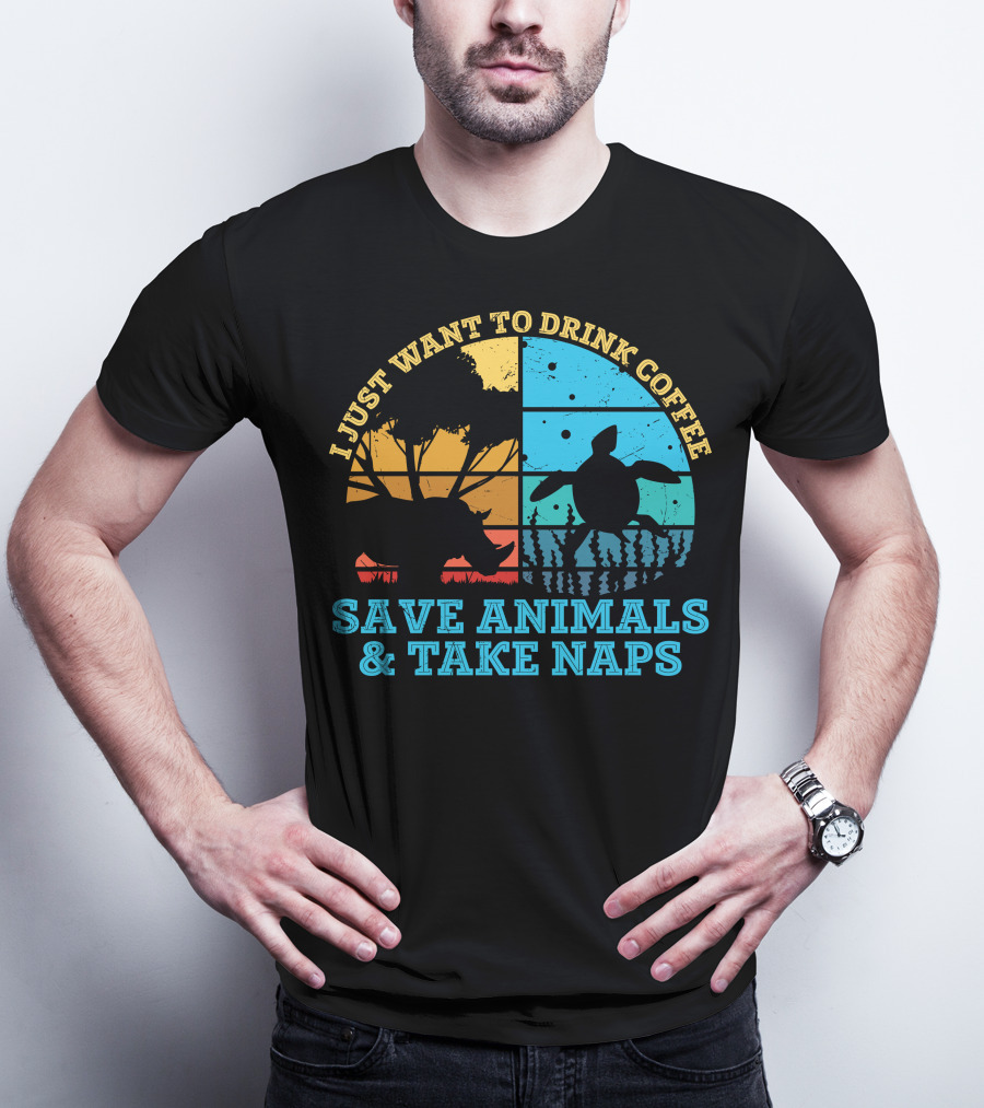 I Just Want To Drink Coffee Save Animals And Take Naps T-Shirt