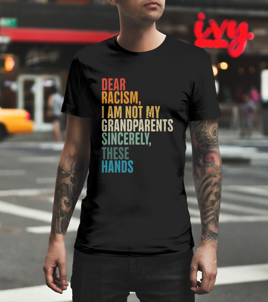 Omegan The Stallion Dear Racism I Am Not My Grandparents Sincerely These Hands T-Shirt