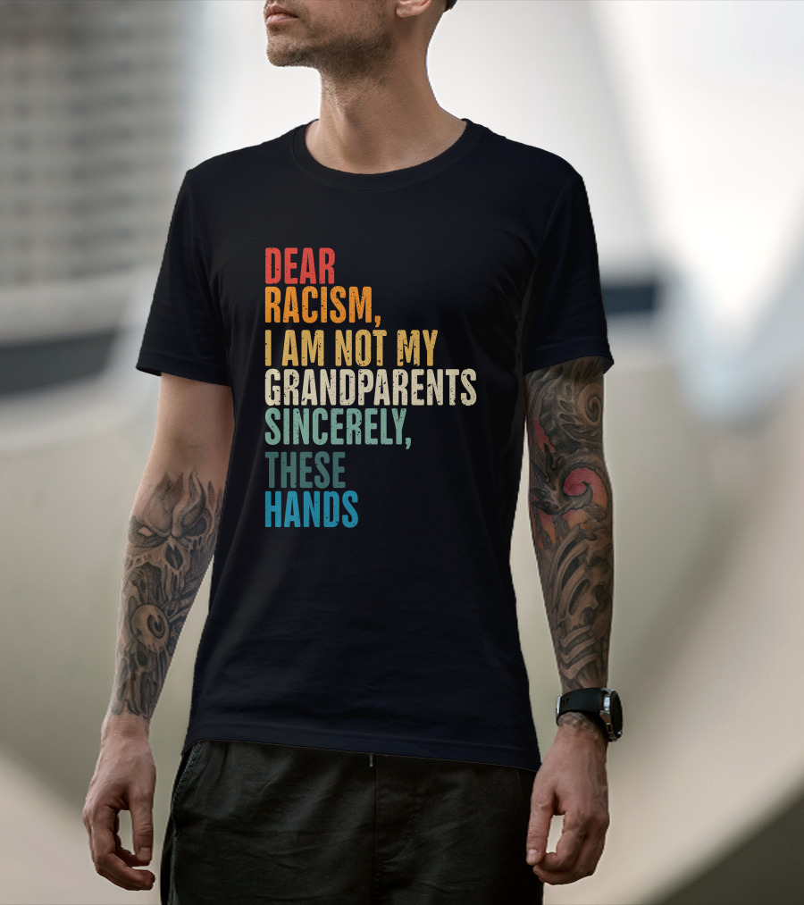 Omegan The Stallion Dear Racism I Am Not My Grandparents Sincerely These Hands T-Shirt