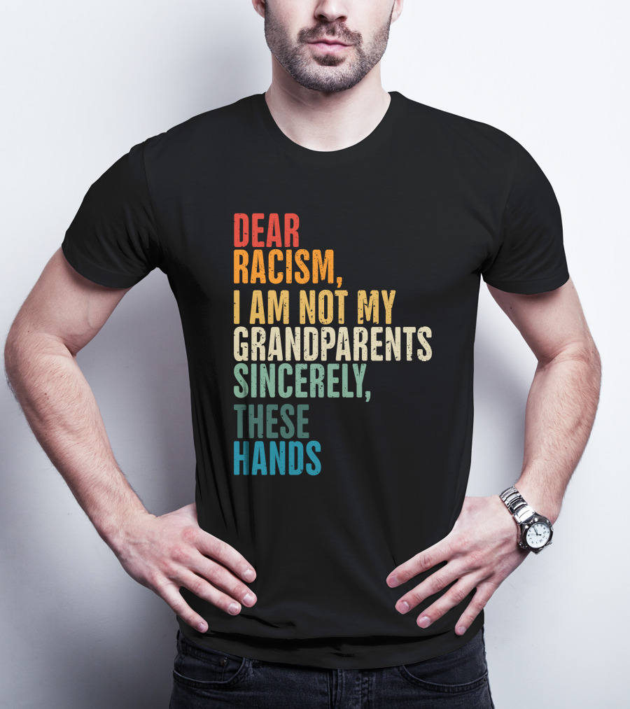 Omegan The Stallion Dear Racism I Am Not My Grandparents Sincerely These Hands T-Shirt