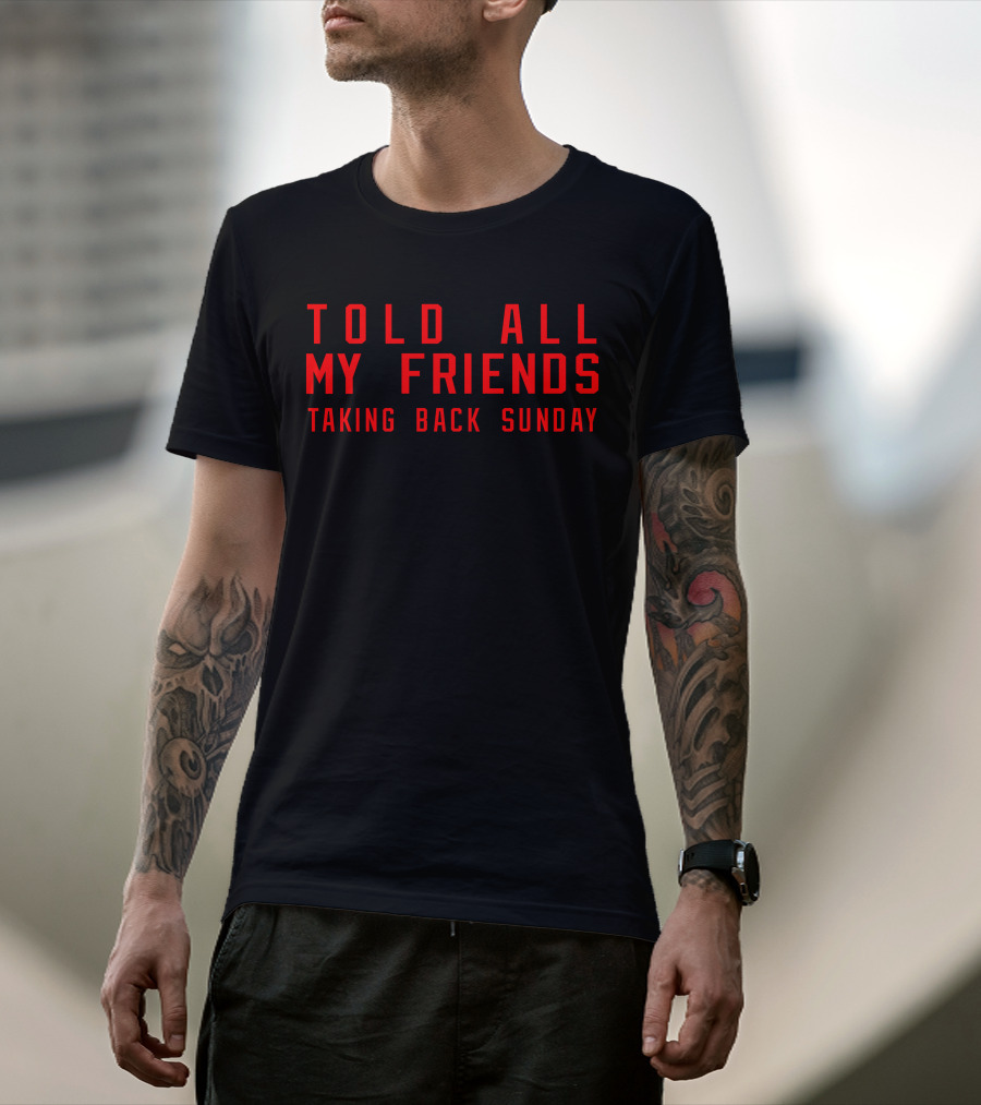 Told All My Friends Taking Back Sunday Merch T-Shirt