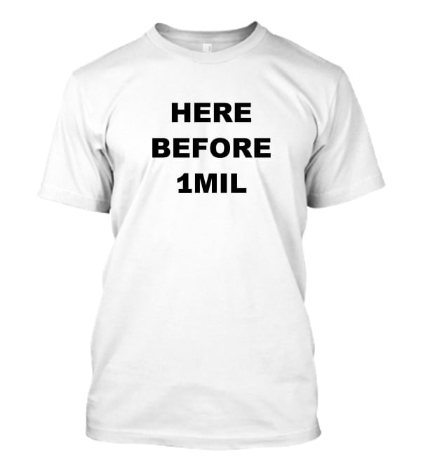Here Before 1Mil Subscriber Count Milestone Fan Supporter T-Shirt
