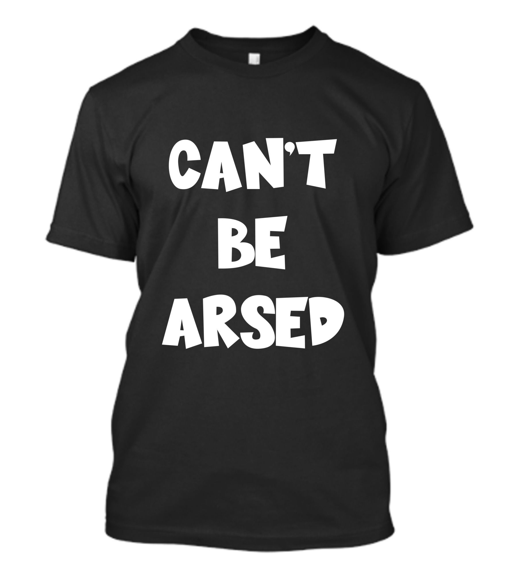 CAN'T BE ARSED T-Shirt