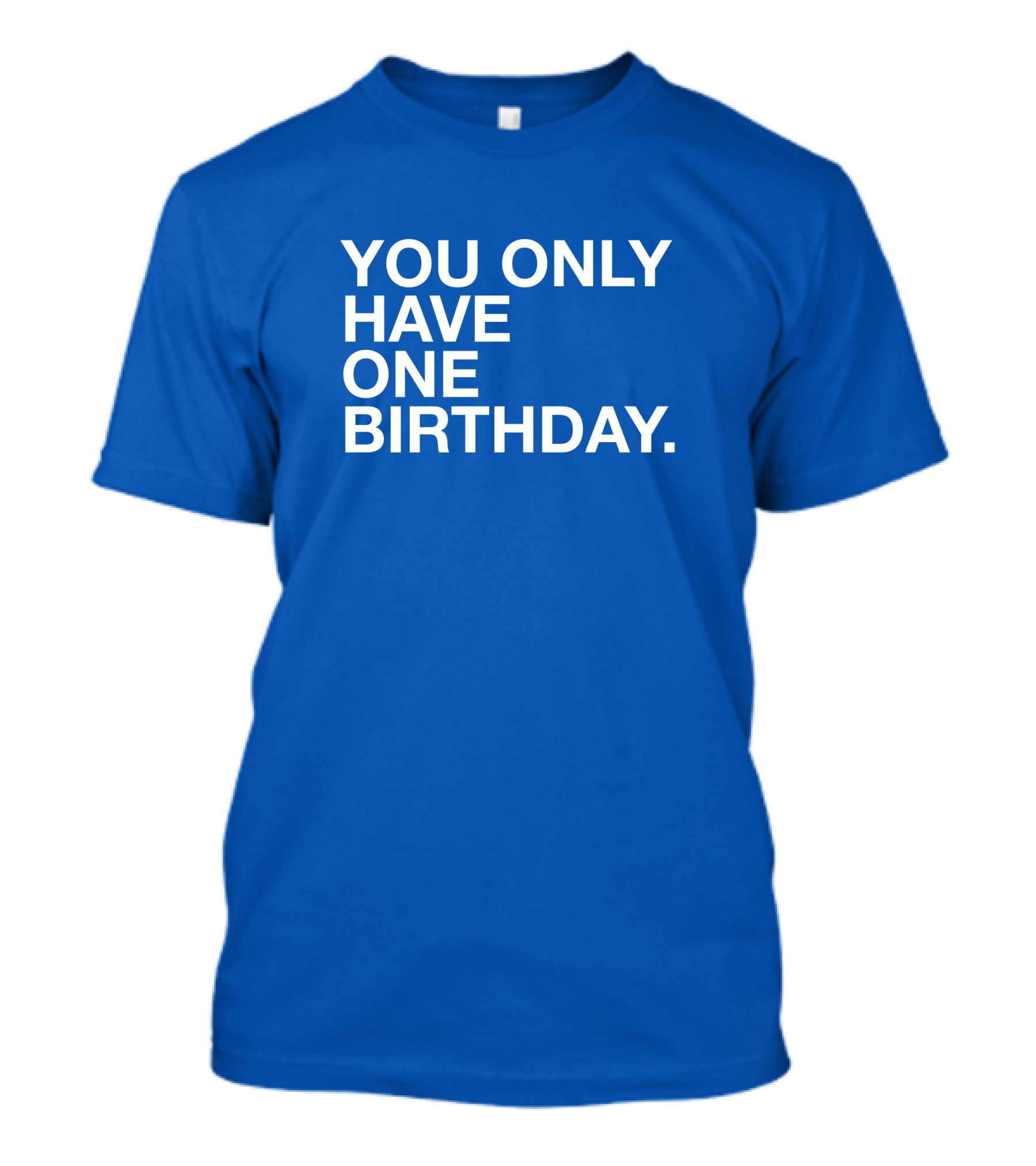 You Only Have One Birthday Obvious T-Shirt