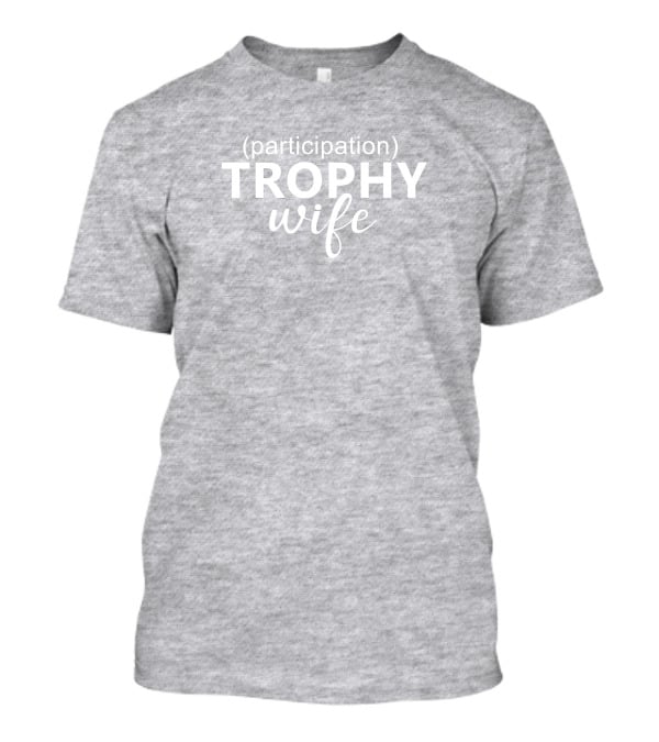 Participation Trophy Wife Text On Gray Background T-Shirt
