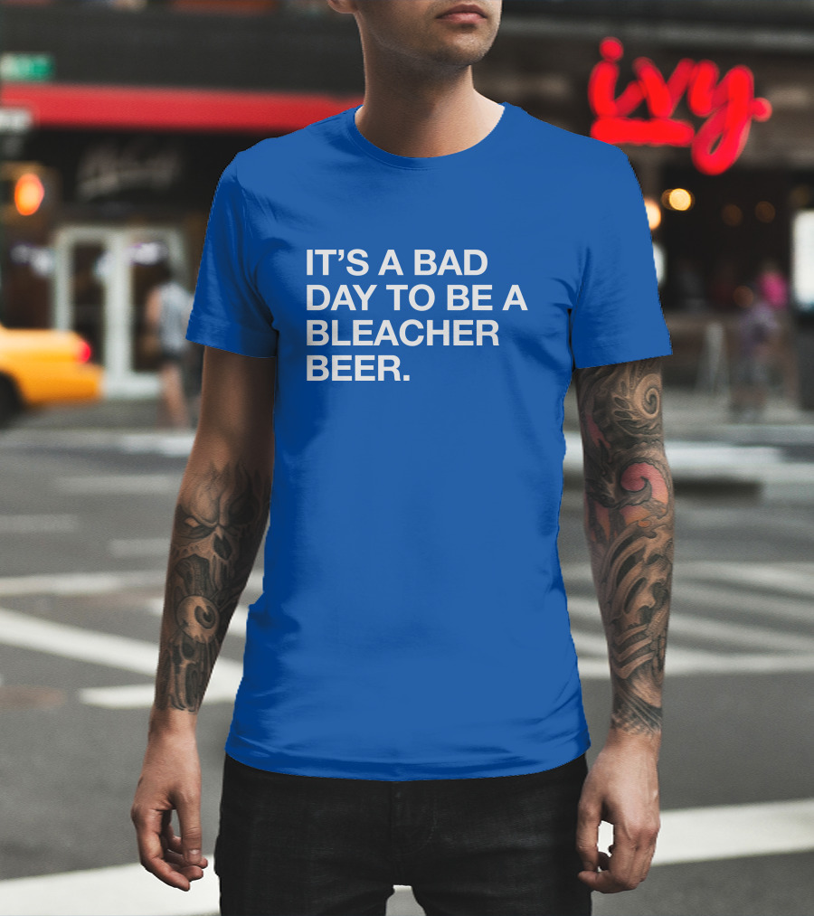 It's A Bad Day To Be A Bleacher Beer T-Shirt