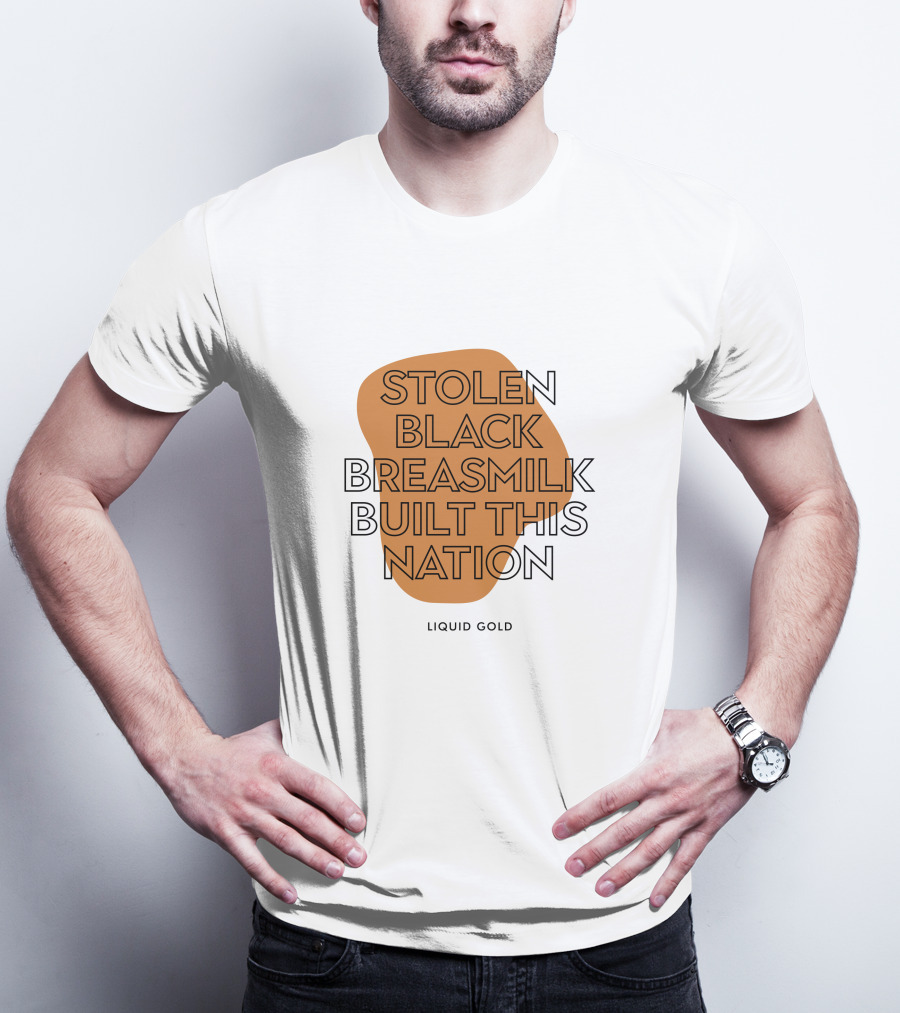 Stolen Black Breastmilk Built This Nation Liquid Gold T-Shirt