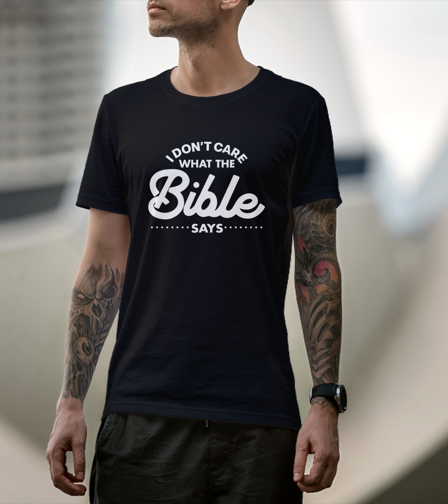 I Don't Care What The Bible Says Text Design With Emphasis On Bold Typography T-Shirt