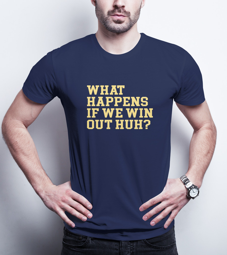 What Happens If We Win Out Huh Maizeandgoblue Twill Szn T-Shirt