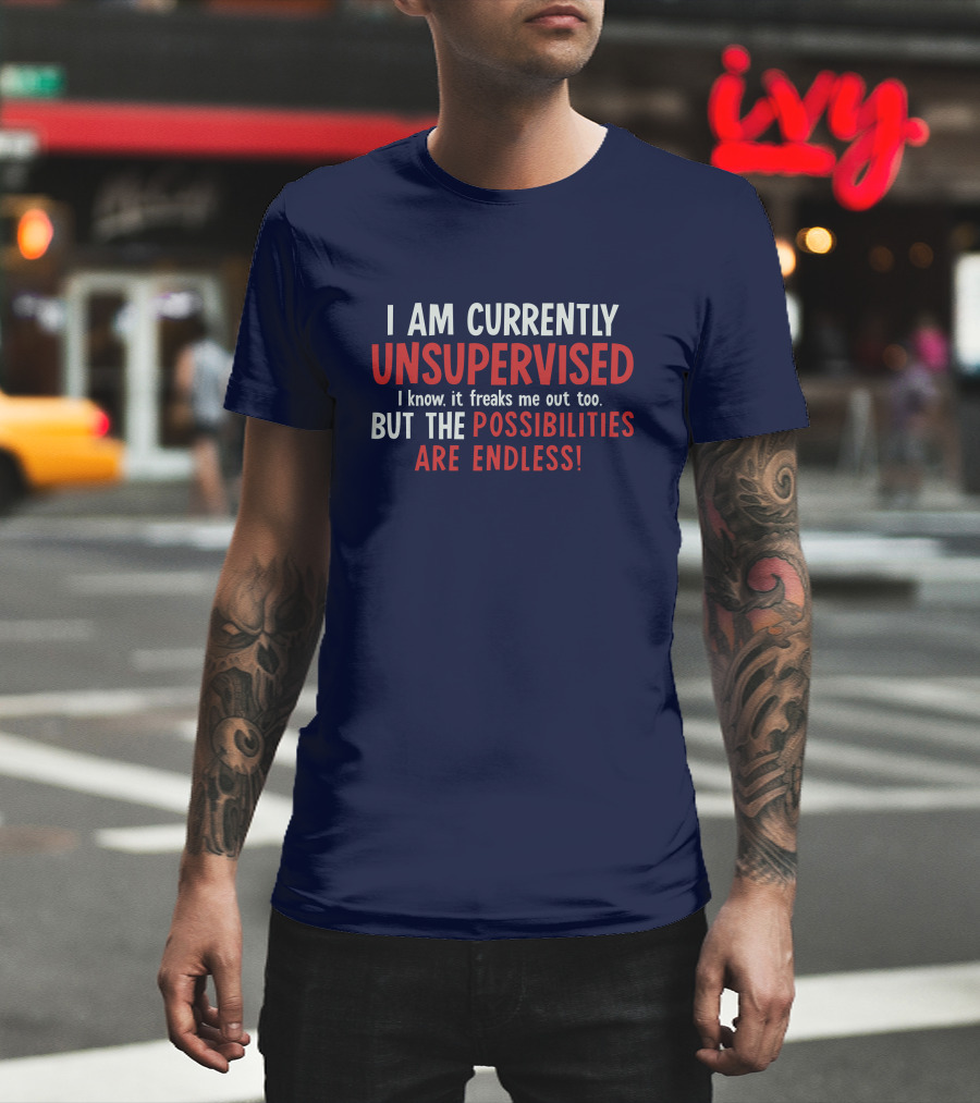 I Am Currently Unsupervised I Know It Freaks Me Out Too But The Possibilities Are Endless Michele T-Shirt