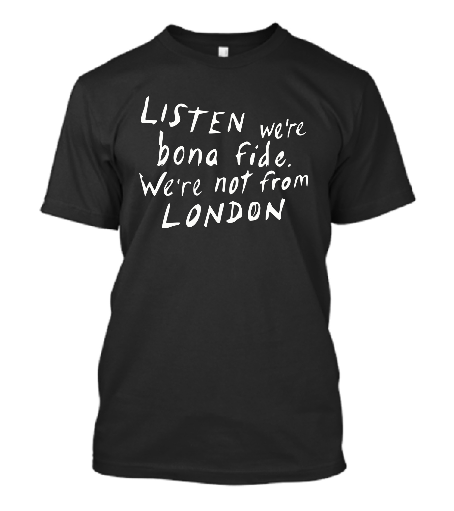 Listen We're Bona Fide We're Not From London Swailesruth T-Shirt