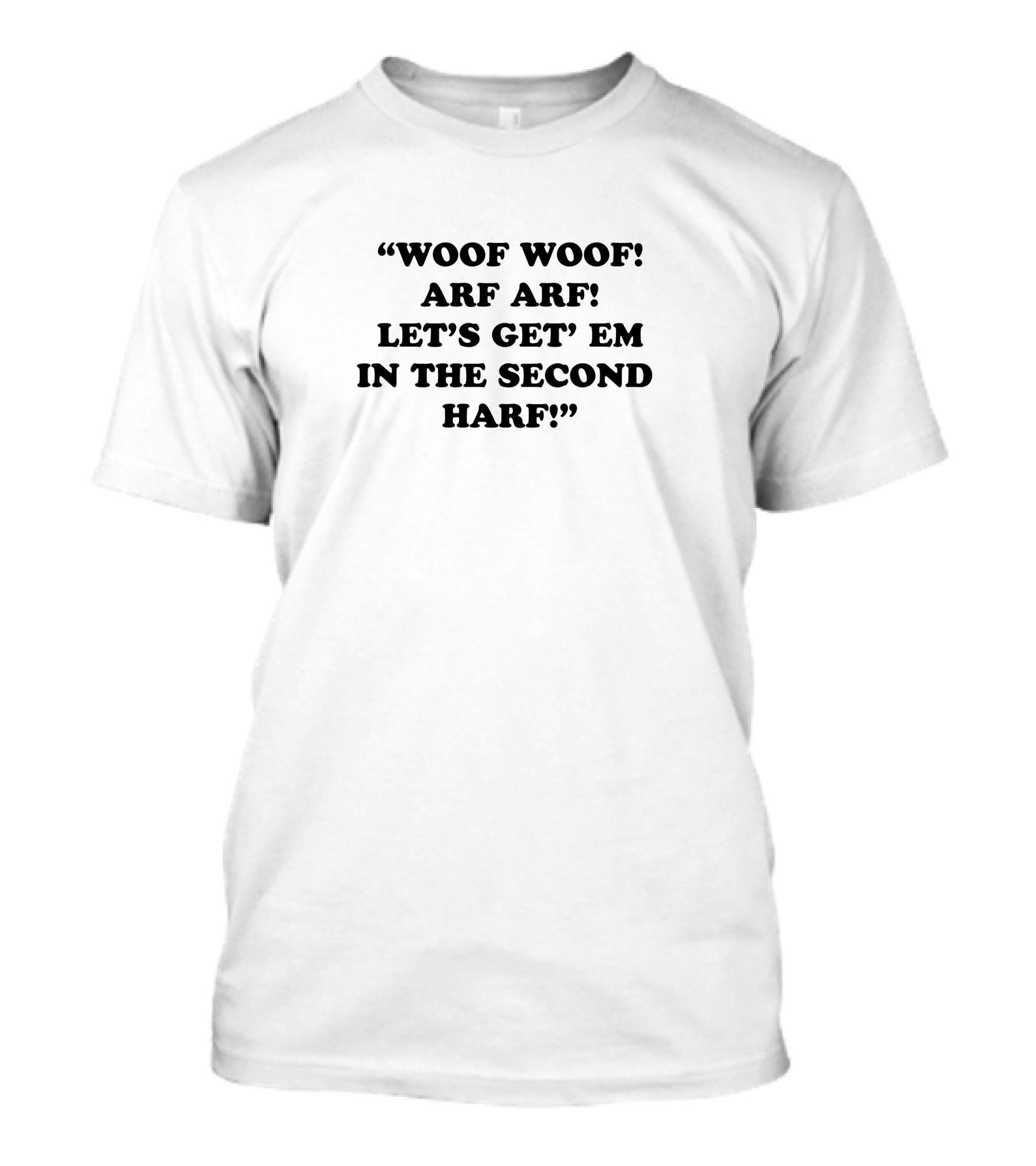Woof Woof Arf Arf Let's Get Em In The Second Harf T-Shirt