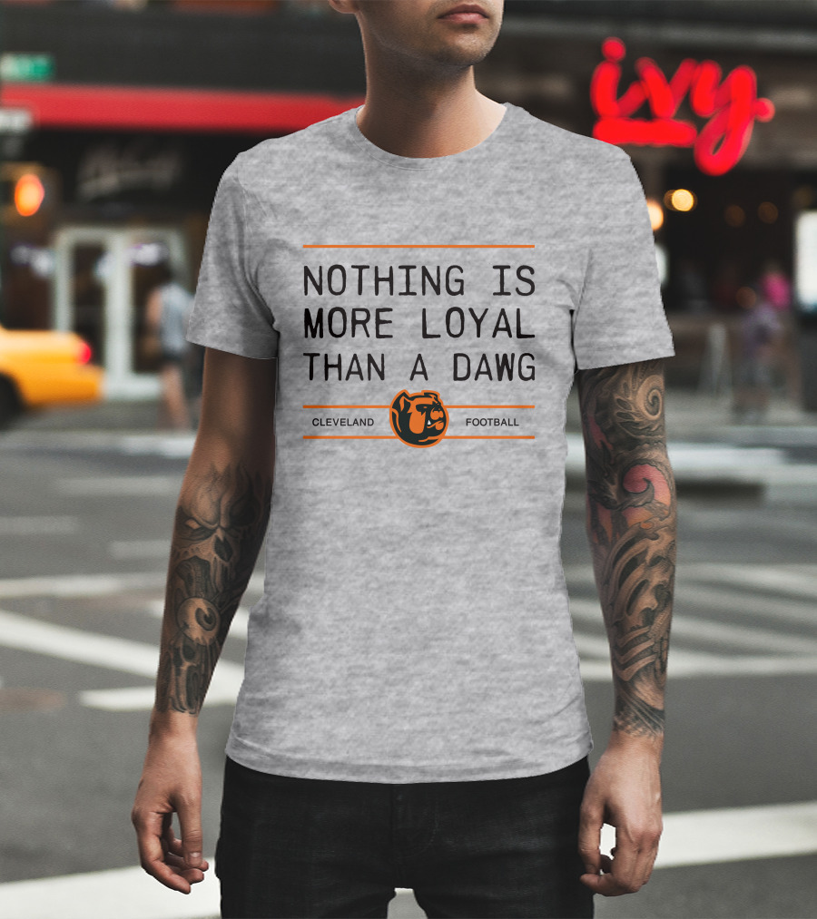 Cleveland Football Nothing Is More Loyal Than A Dawg T-Shirt
