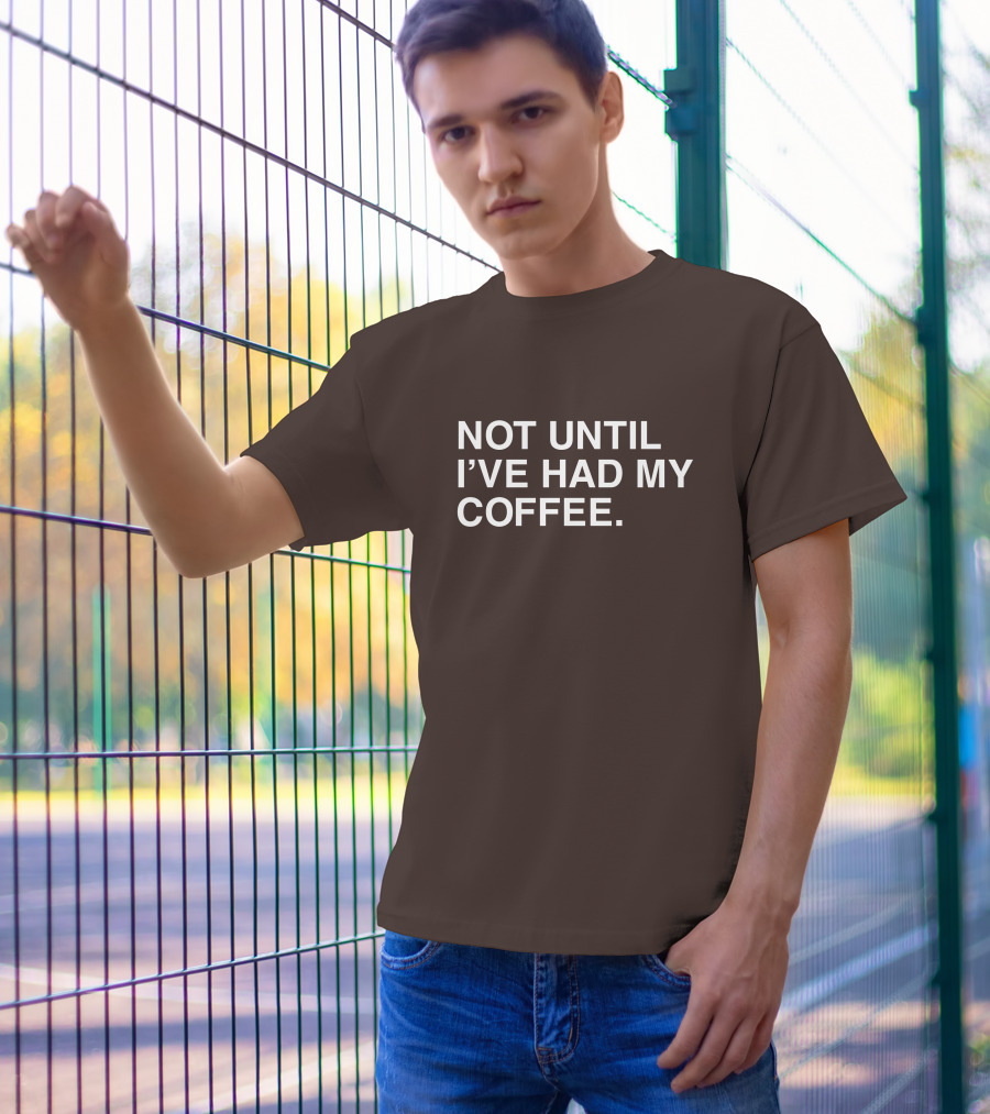 National Coffee Day Not Until I've Had My Coffee T-Shirt