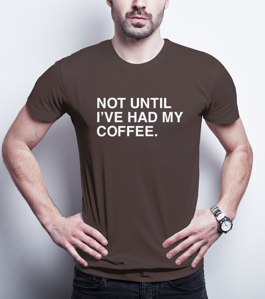 National Coffee Day Not Until I've Had My Coffee T-Shirt