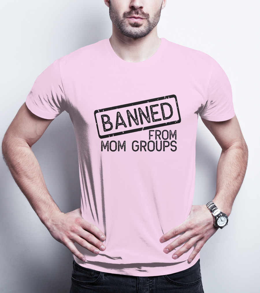 Still She Banned From Mom Group Mom Groups T-Shirt