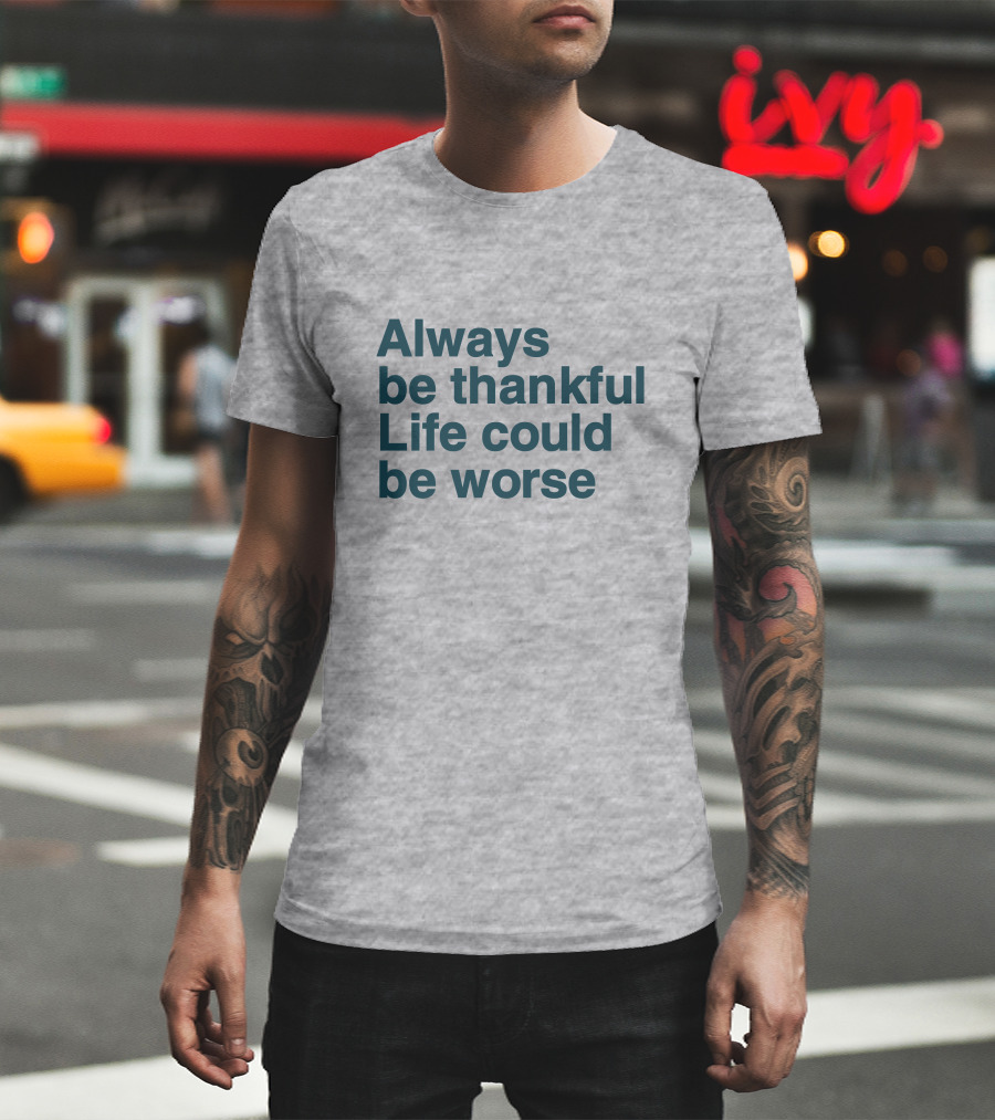 Kay Boateng Bk Oxygen7 Always Be Thankful Life Could Be Worse Positive Motivation T-Shirt