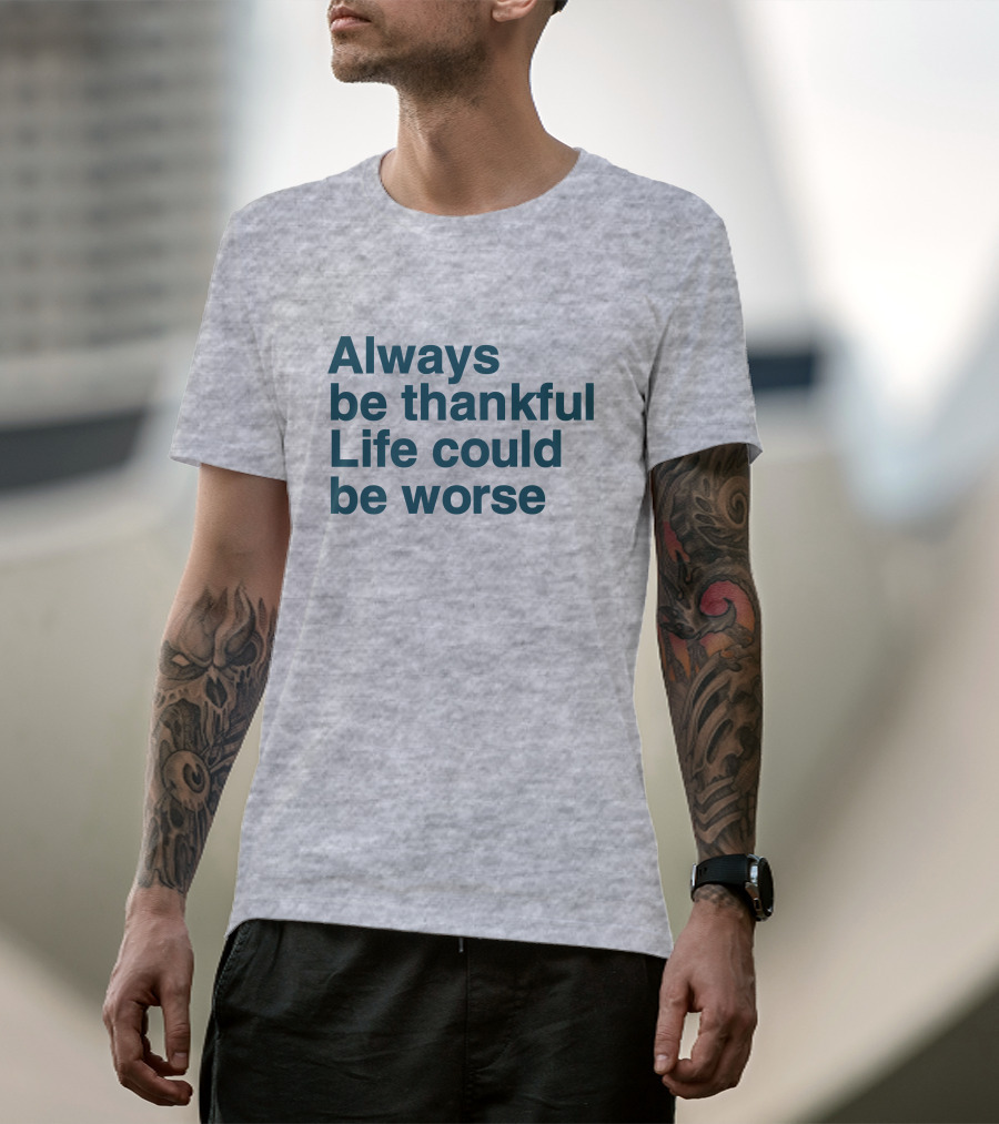 Kay Boateng Bk Oxygen7 Always Be Thankful Life Could Be Worse Positive Motivation T-Shirt