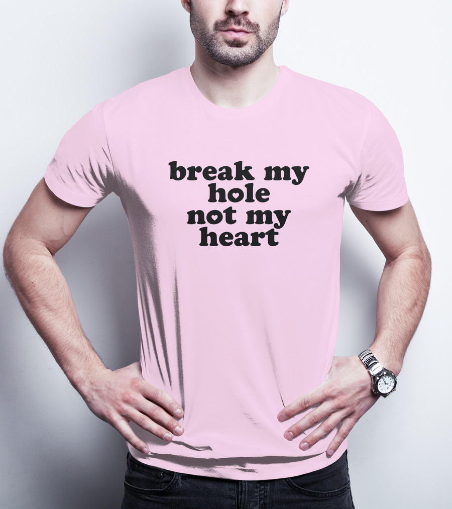 Break My Hole Not My Heart T-Shirt