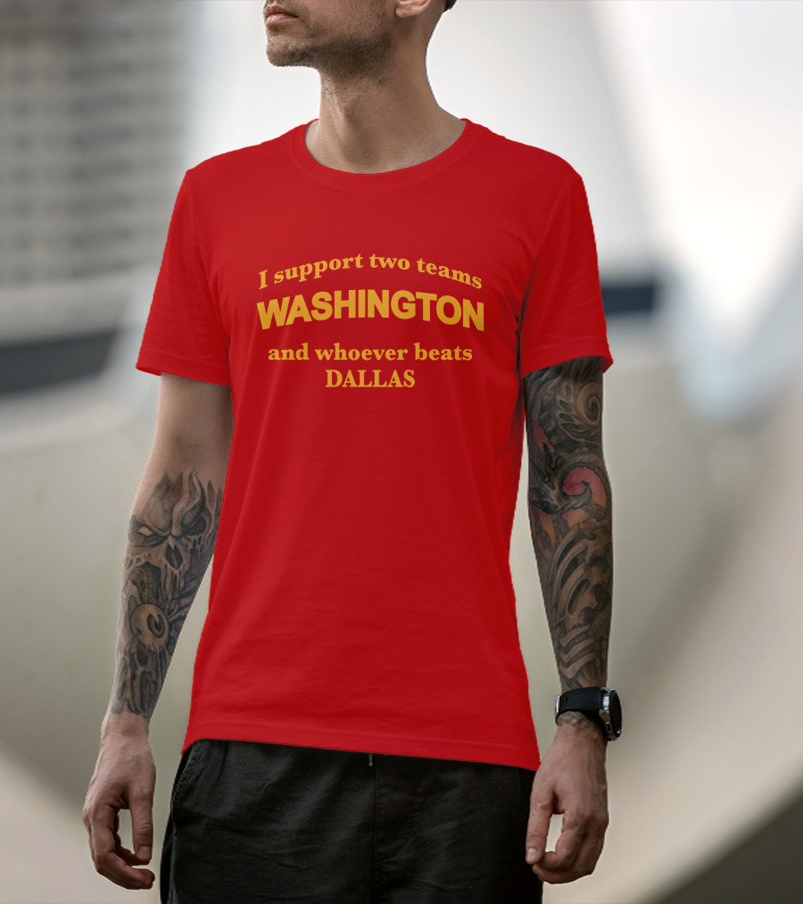 I Support Two Teams Washington And Whoever Beats Dallas T-Shirt