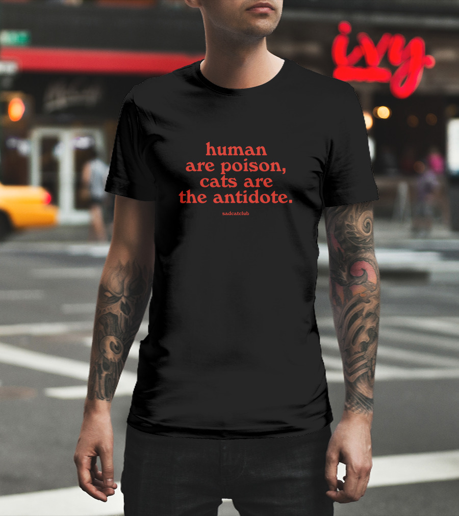 Sad Cat Club Human Are Poison Cats Are The Antidote T-Shirt