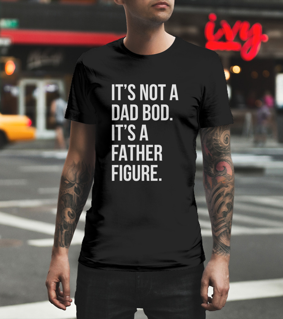 David Fowler It's Not A Dad Bod It's A Father Figure T-Shirt