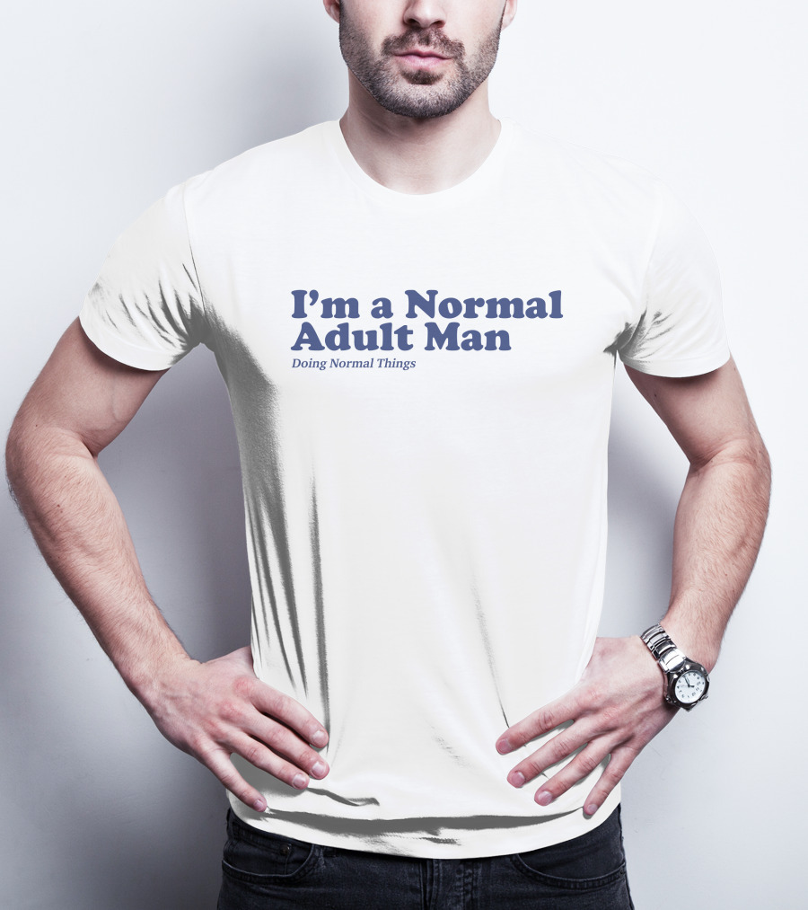 I'm A Normal Adult Man Doing Normal Things T-Shirt