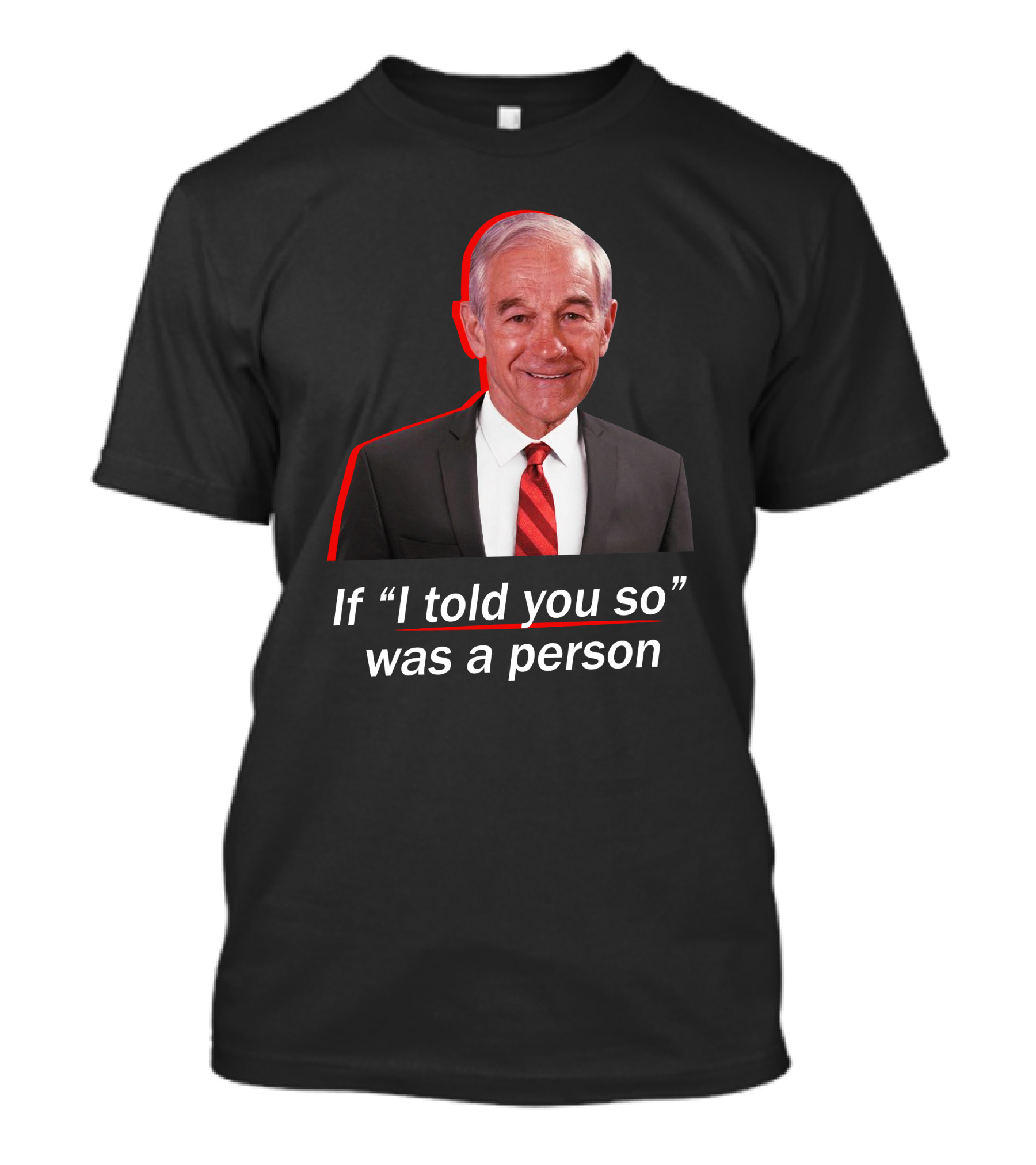 If I Told You So Was A Person Ron Paul T-Shirt