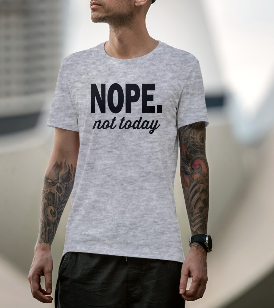 Eternal Weekend Shop Nope Not Today Casual Attitude T-Shirt